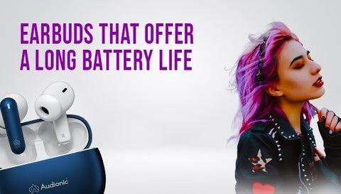 Earbuds That Offer A Long Battery Life – Audionic