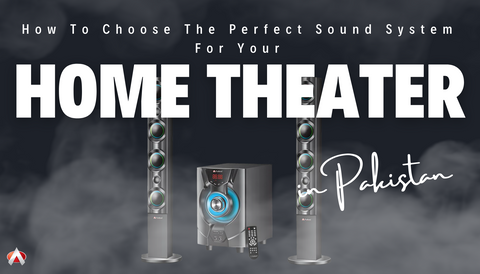 How to Choose the Perfect Sound System for Your Home Theater in Pakist ...