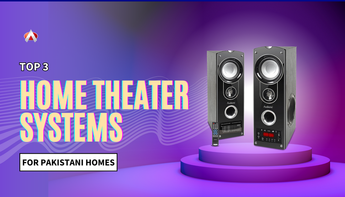 Top 3 Home Theater Systems for Pakistani Homes – Audionic
