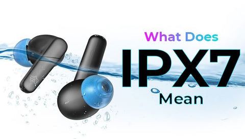 Your Only Guide On IPX7 — What Does IPX7 Mean? IPX7 Earbuds VS IP67 ...