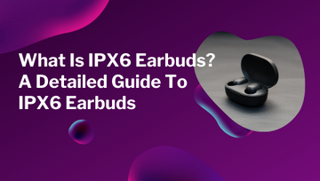 What Is IPX6 Earbuds? Here's Your Go-To Guide for Waterproof IPX6 Earb ...